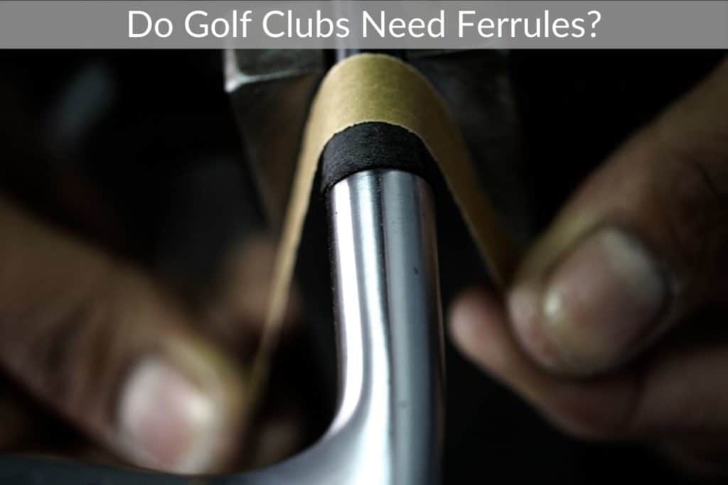 Do Golf Clubs Need Ferrules? - justgolfin.com